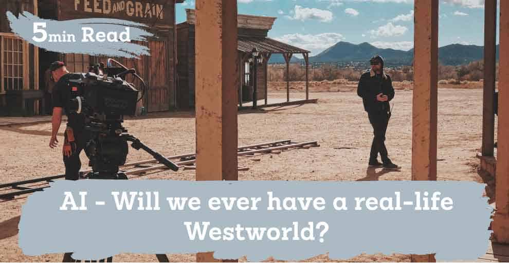 AI - Will we ever have a real life Westworld? - Signable
